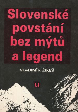 Slovenské povstání bez mýtů a legend - Žikeš Vladimír (kniha) | Antikvariatik.sk